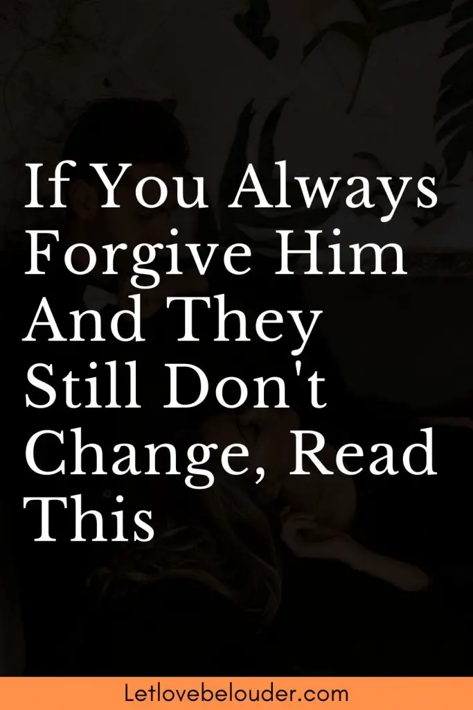 If You Always Forgive Him And They Still Don't Change, Read This - Let ...