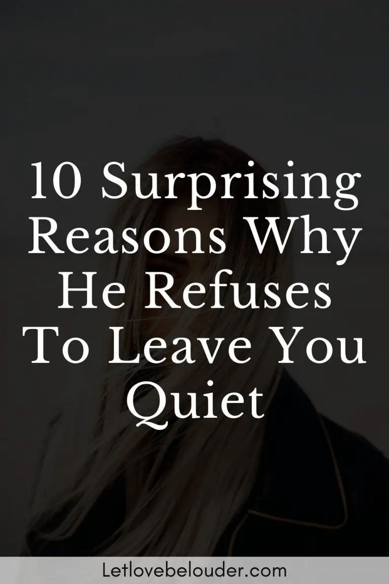 10 Surprising Reasons Why He Refuses To Leave You Quiet - Let Love Be ...
