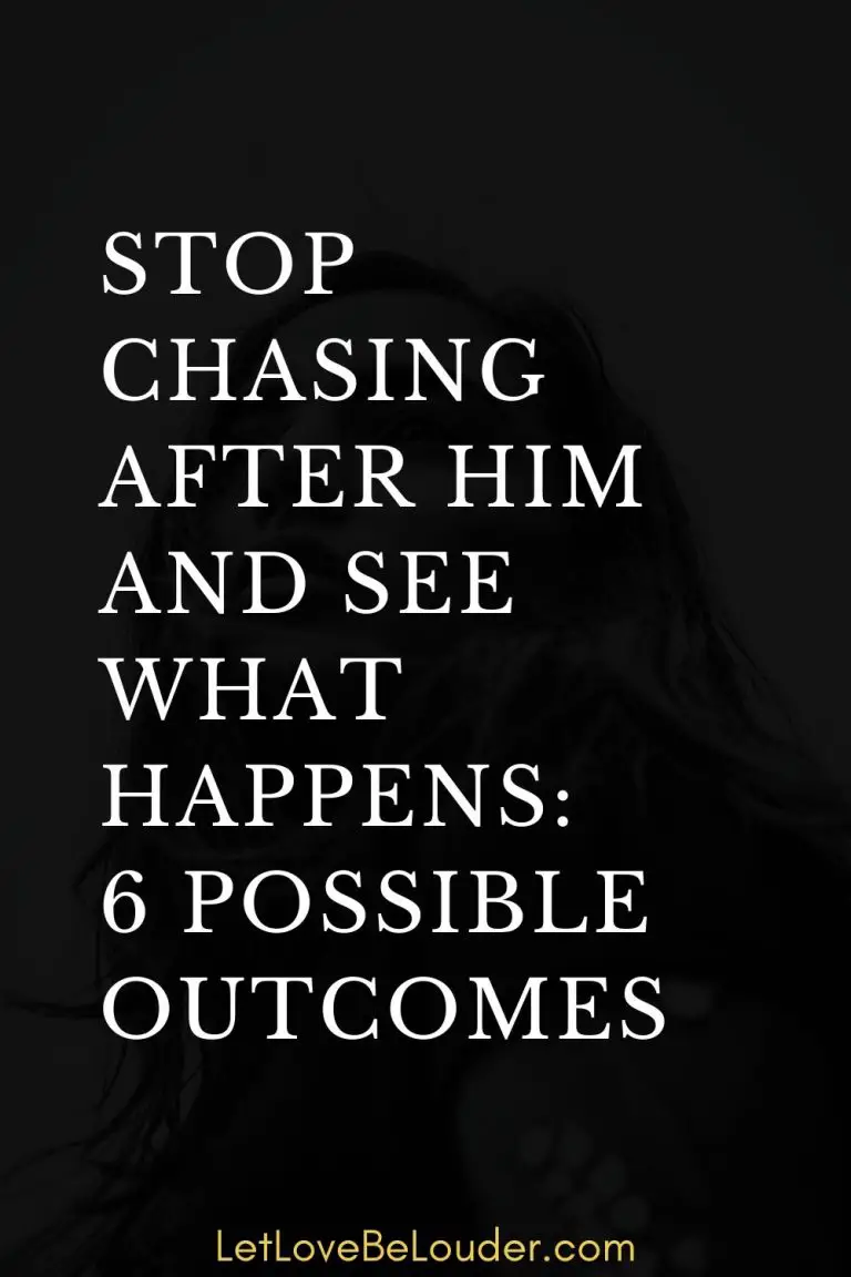STOP CHASING AFTER HIM AND SEE WHAT HAPPENS: 6 POSSIBLE OUTCOMES - Let ...