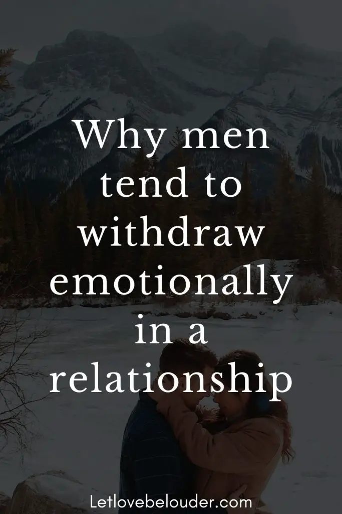 Why men tend to withdraw emotionally in a relationship - Let Love Be Louder